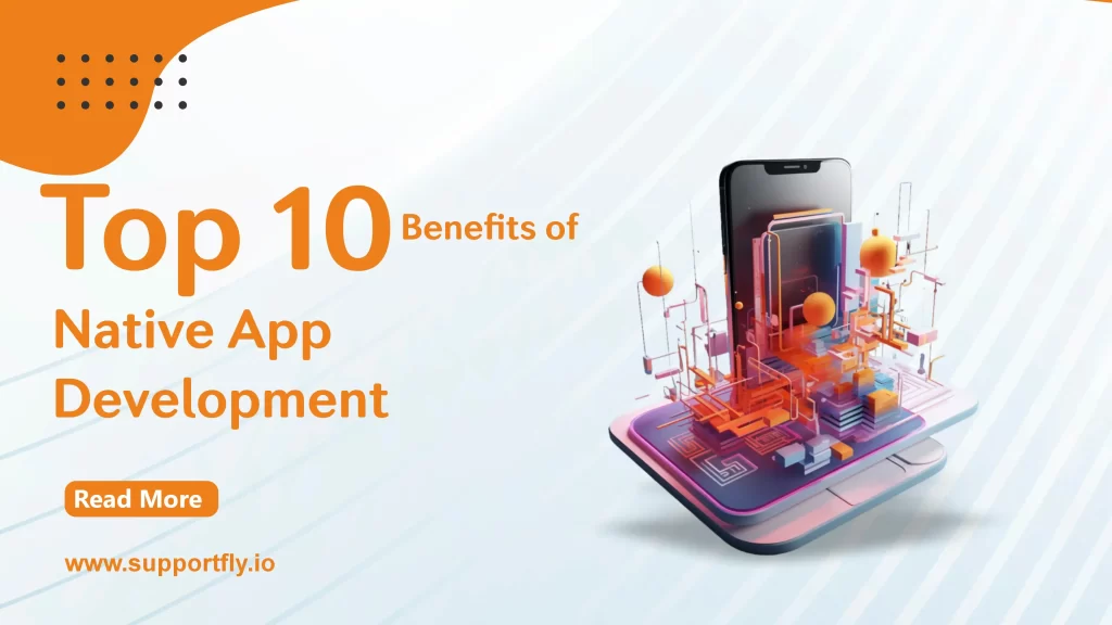 Top 10 Benefits of Native App Development